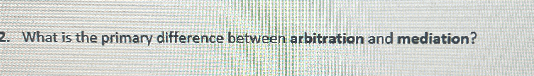Solved What is the primary difference between arbitration | Chegg.com