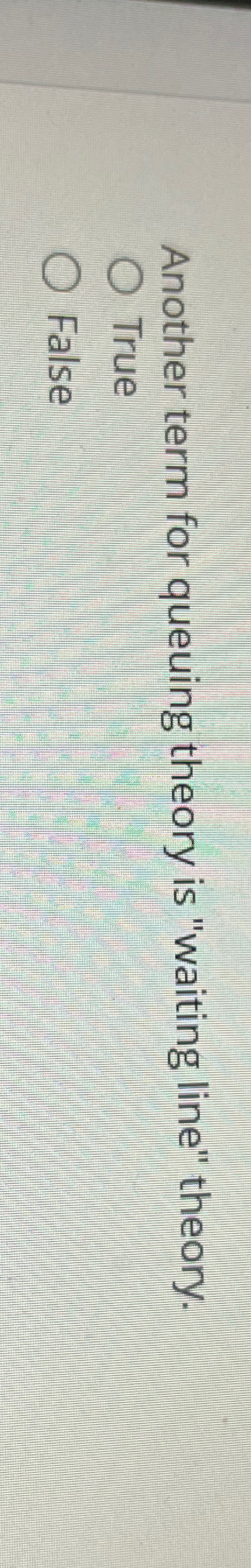 Solved Another term for queuing theory is "waiting line" | Chegg.com