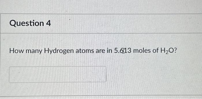 Solved How many Hydrogen atoms are in 5.613 moles of H2O ? | Chegg.com