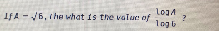 Solved If A = V6, the what is the value of log A log 6 ? | Chegg.com