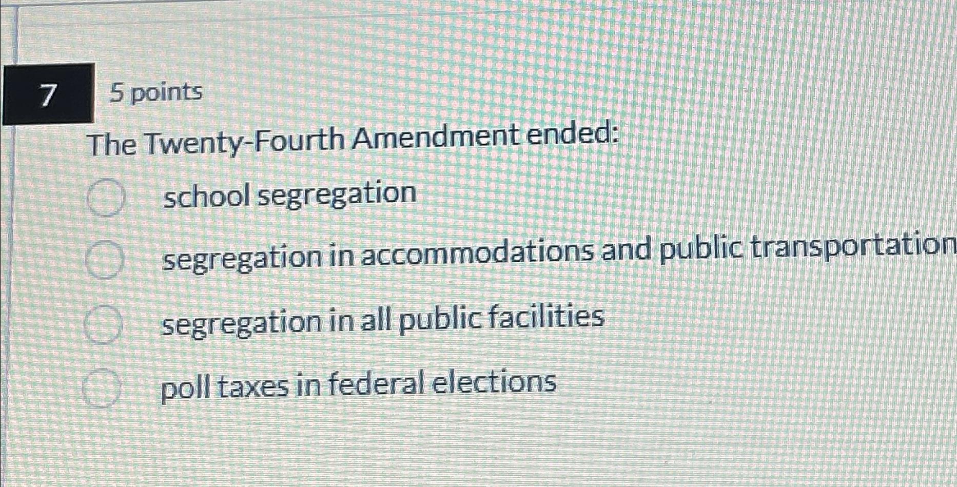 Solved 75 ﻿pointsThe Twenty-Fourth Amendment ended:school | Chegg.com