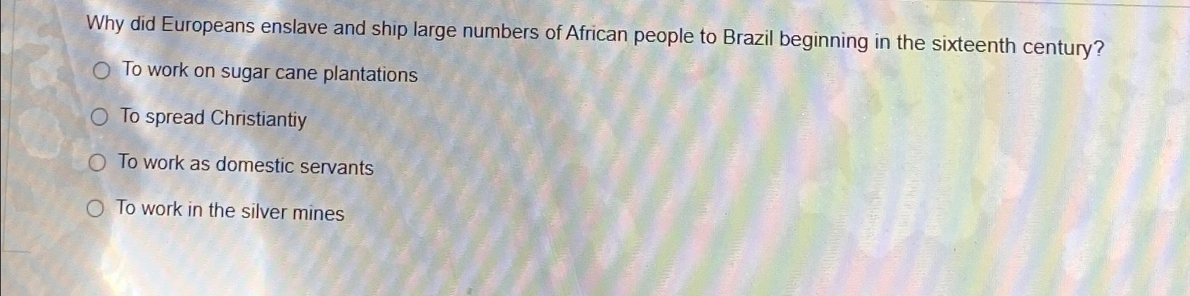 Solved Why did Europeans enslave and ship large numbers of | Chegg.com