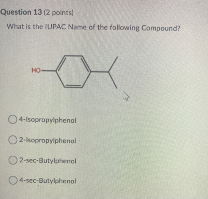 Solved Question 13 (2 points) What is the IUPAC Name of the | Chegg.com