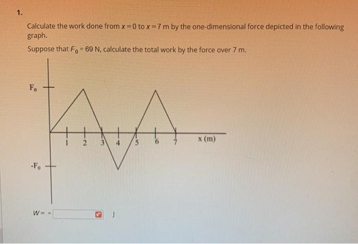 Solved 1. Calculate the work done from x=0 to x=7 m by the | Chegg.com