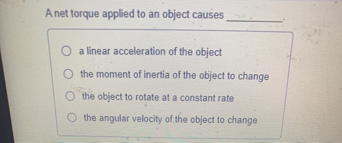 Solved A net torque applied to an object causes O a linear | Chegg.com