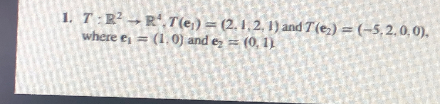 T:R2→R4,T(e1)=(2,1,2,1) ﻿and T(e2)=(-5,2,0,0), ﻿where | Chegg.com
