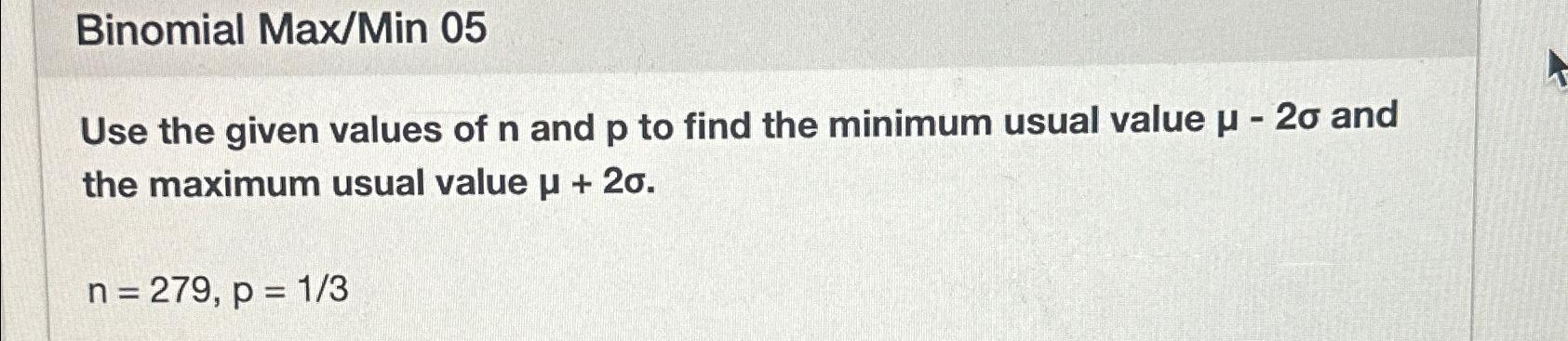 Solved Binomial Max/Min 05Use the given values of n ﻿and p | Chegg.com