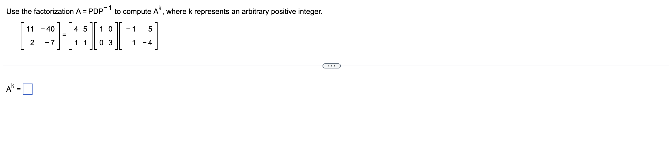Solved Use the factorization A=PDP-1 ﻿to compute Ak, ﻿where | Chegg.com