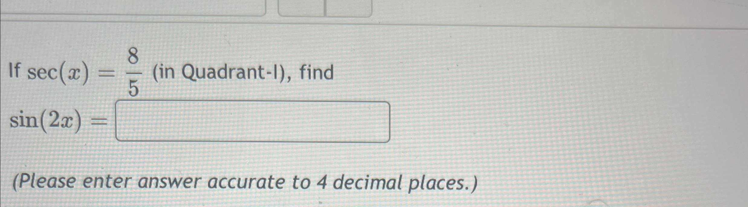 Solved If sec(x)=85 (in Quadrant-I), ﻿findsin(2x)=(Please | Chegg.com