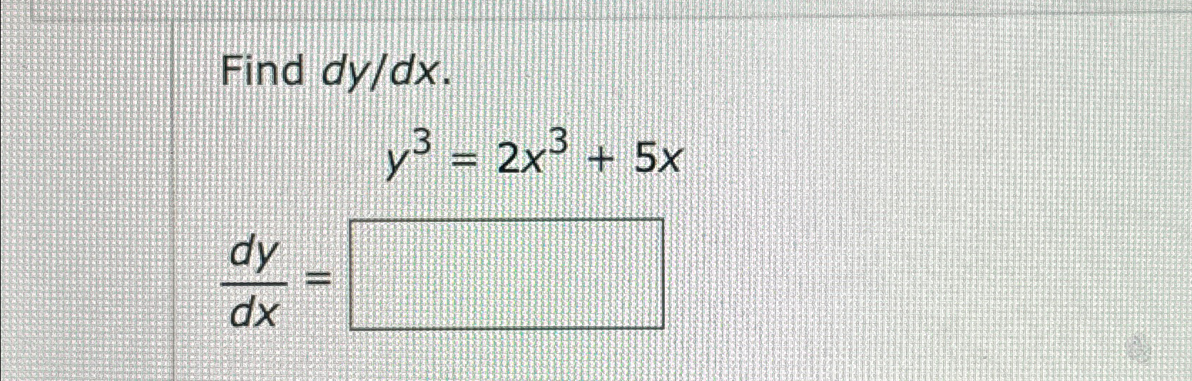 Solved Find dydx.y3=2x3+5xdydx= | Chegg.com