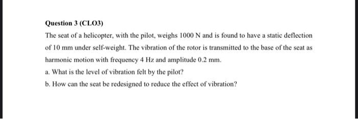 Solved Question 3 (CLO3) The seat of a helicopter, with the | Chegg.com