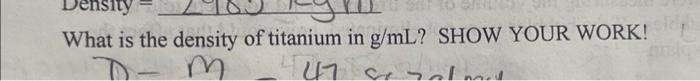 Solved What is the density of titanium in g/mL? Show your | Chegg.com