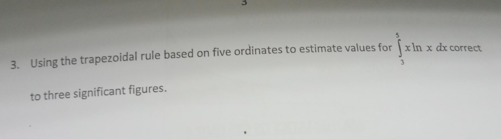 Solved 3. Using the trapezoidal rule based on five ordinates | Chegg.com