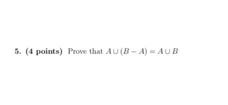 Solved 5. (4 points) Prove that A∪(B−A)=A∪B | Chegg.com