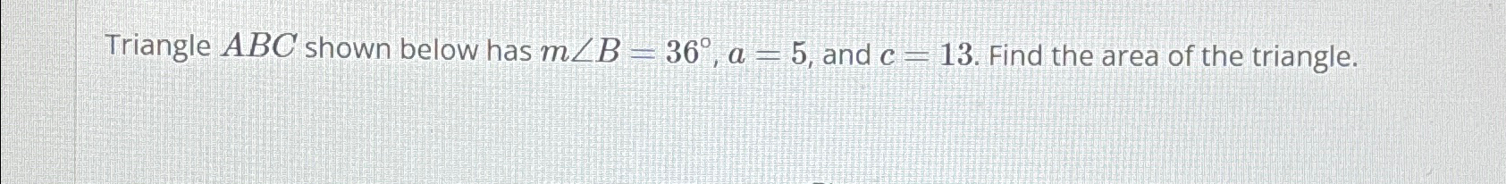 Solved Triangle ABC shown below has m?B=36°,a=5, ﻿and c=13. | Chegg.com