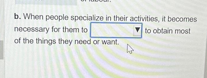 Solved b. When people specialize in their activities, it | Chegg.com