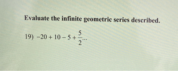Solved Evaluate the infinite geometric series described. 5 | Chegg.com