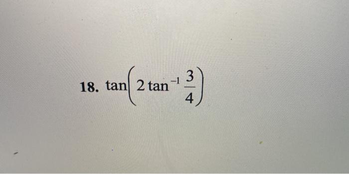 Solved 3 18. tan 2 tan -1 4 | Chegg.com