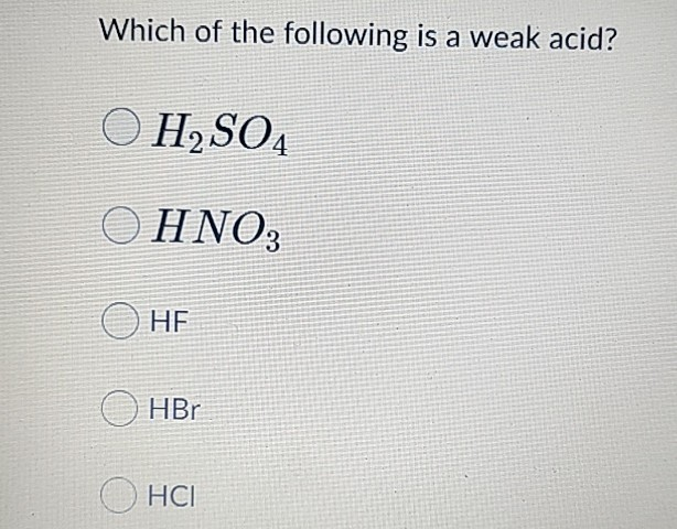 Solved Which of the following is a weak acid? O H2SO4 O HNO3 | Chegg.com