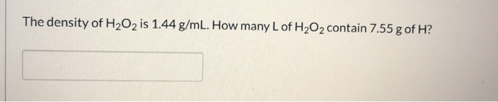 Solved The density of H2O2 is 1.44 g/mL. How many L of H2O2 | Chegg.com