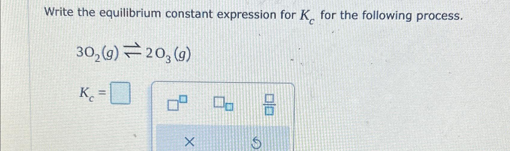 Solved Write the equilibrium constant expression for Kc ﻿for | Chegg.com