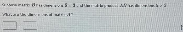 Solved Suppose matrix B has dimensions 6 x 3 and the matrix | Chegg.com