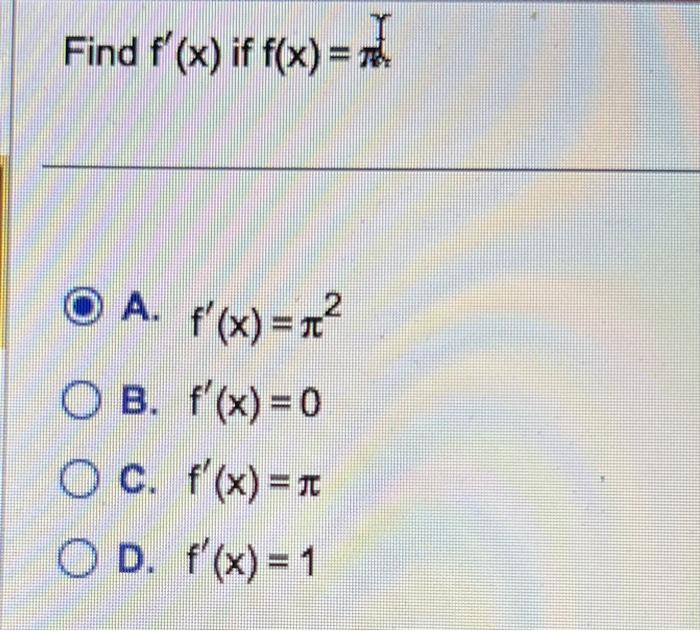 Solved Find f′(x) if f(x)=π A. f′(x)=π2 B. f′(x)=0 C. | Chegg.com