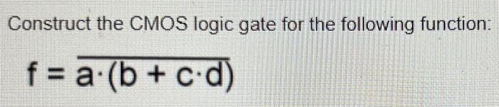 Solved Construct the CMOS logic gate for the following | Chegg.com