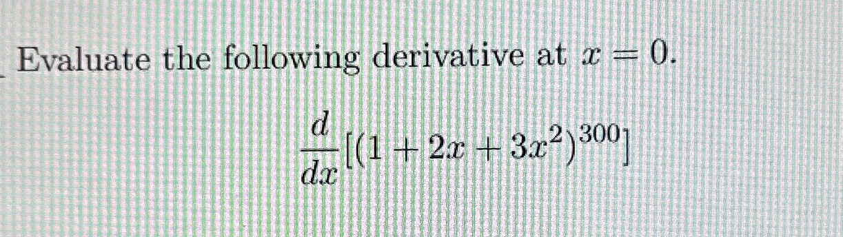 Solved Evaluate the following derivative at | Chegg.com
