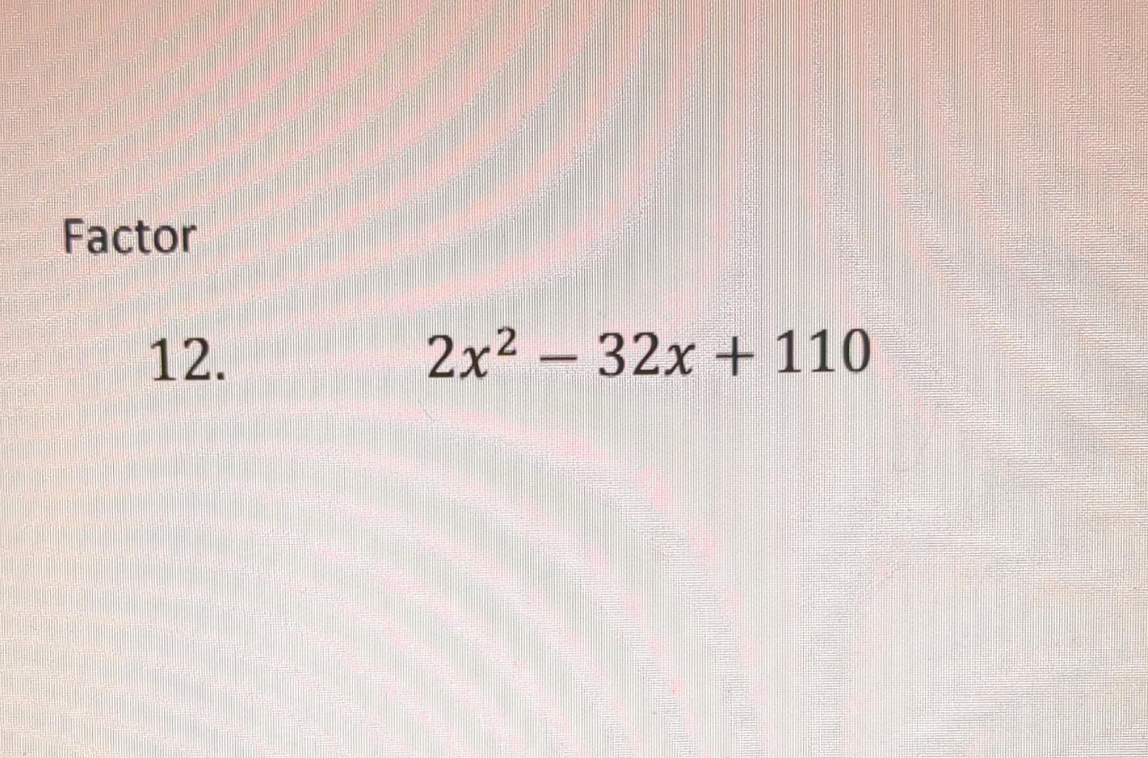Solved Factor 12 2x2 32x 110 Chegg