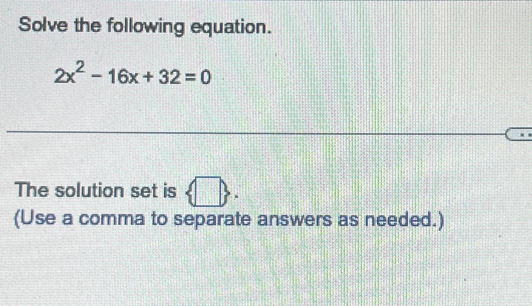 Solved Solve the following equation.2x2-16x+32=0The solution | Chegg.com