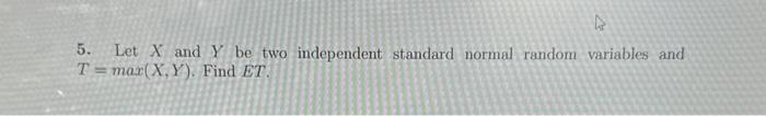 Solved 5. Let X and Y be two independent standard normal | Chegg.com