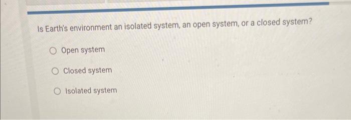 Solved Is Earth's environment an isolated system, an open | Chegg.com