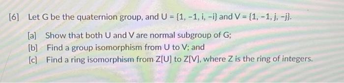 Solved [6] Let G be the quaternion group, and U={1,−1,i,−i} | Chegg.com