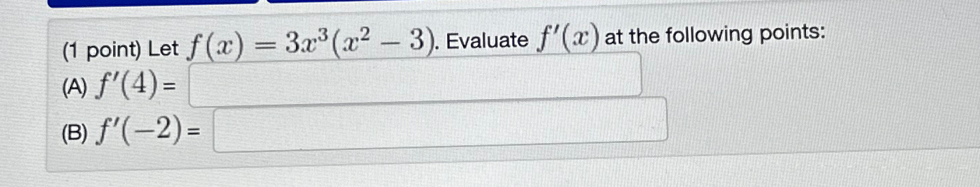 Solved (1 ﻿point) ﻿Let f(x)=3x3(x2-3). ﻿Evaluate f'(x) ﻿at | Chegg.com