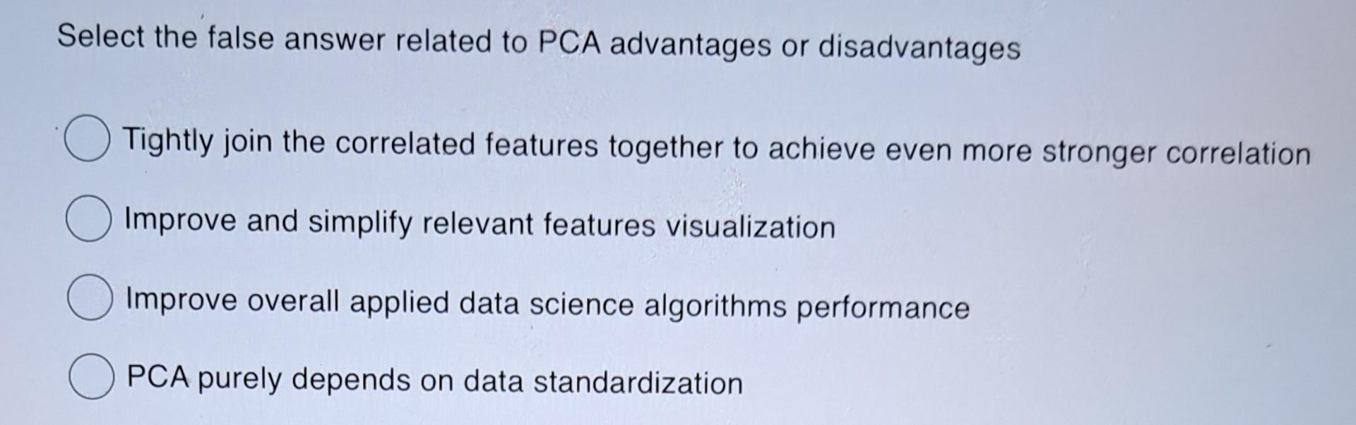 Solved Select the false answer related to PCA advantages or | Chegg.com