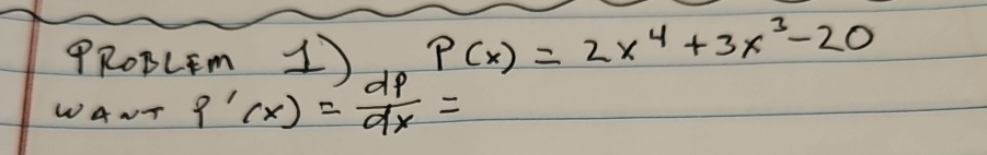 Solved PROBLEM 1) P(x)=2x4+3x3-20 ﻿WANT P'(x)=dpdx= | Chegg.com