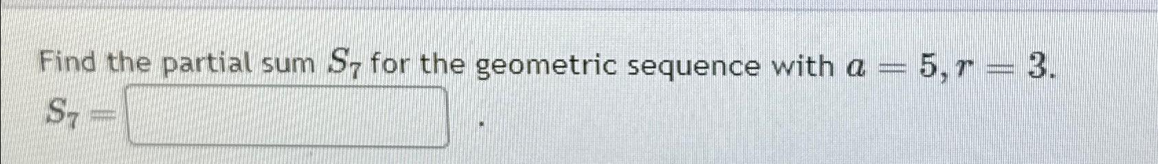 Solved Find the partial sum S7 ﻿for the geometric sequence | Chegg.com