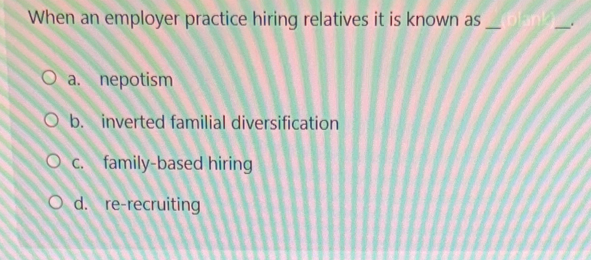 Solved When an employer practice hiring relatives it is | Chegg.com