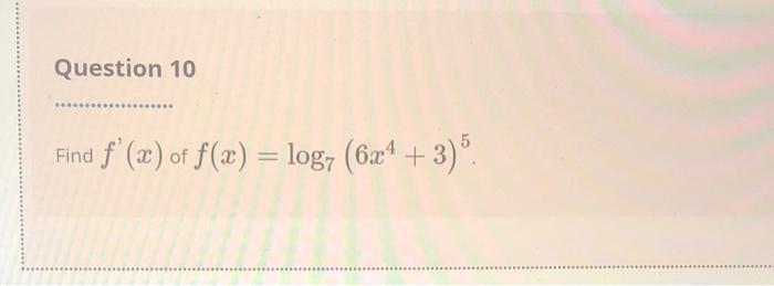 Solved f′(x) of f(x)=log7(6x4+3)5 | Chegg.com