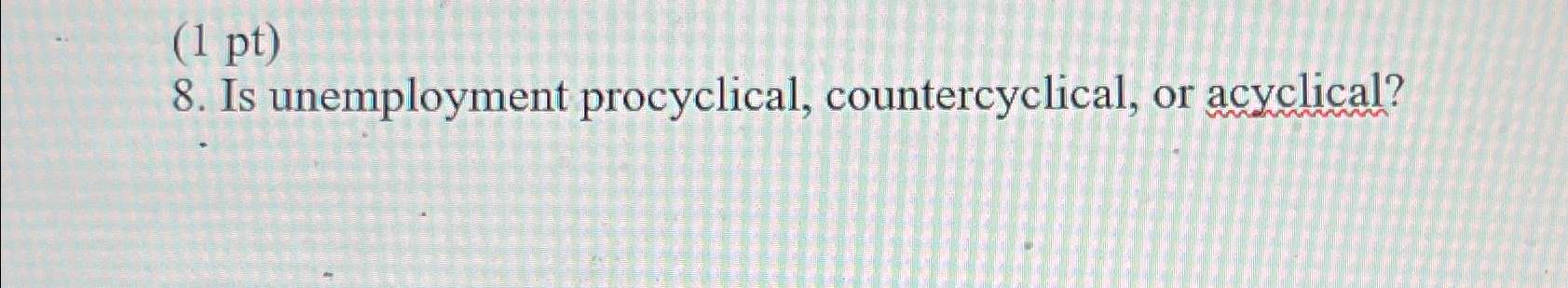 Solved (1 ﻿pt)8. ﻿Is unemployment procyclical, | Chegg.com