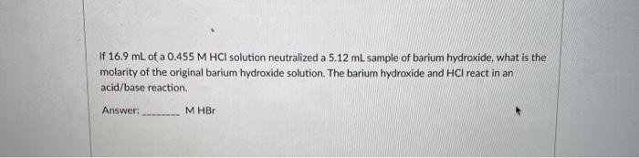 Solved If 16.9 mL of a 0.455 M HCl solution neutralized a | Chegg.com