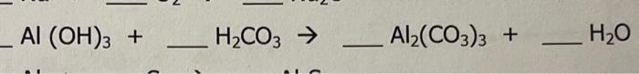 Solved Al(OH)3 + - H2CO3 → Al2(CO3)3 + _H20 | Chegg.com