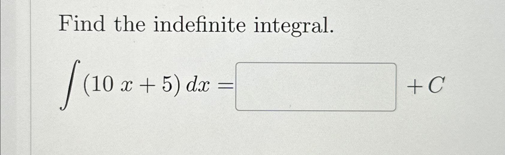 Solved Find the indefinite integral.∫﻿﻿(10x+5)dx=+C | Chegg.com