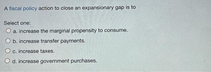 Solved A fiscal policy action to close an expansionary gap | Chegg.com