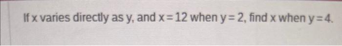 Solved If x varies directly as y, and x=12 when y=2, find x | Chegg.com