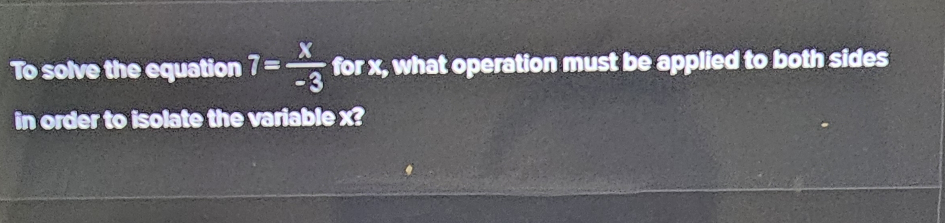 Solved To scive the equation 7=x-3 ﻿for x, ﻿what cperation | Chegg.com