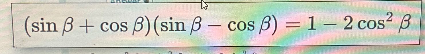 Solved (sinβ+cosβ)(sinβ-cosβ)=1-2cos2β | Chegg.com