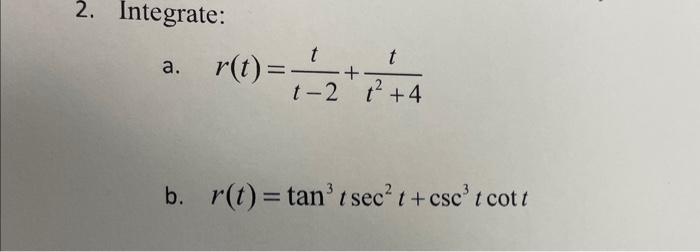 Solved 2. Integrate: a. r(t)=t−2t+t2+4t b. | Chegg.com