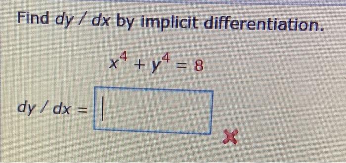 Solved Find dy/dx by implicit differentiation. x4+y4=8 | Chegg.com